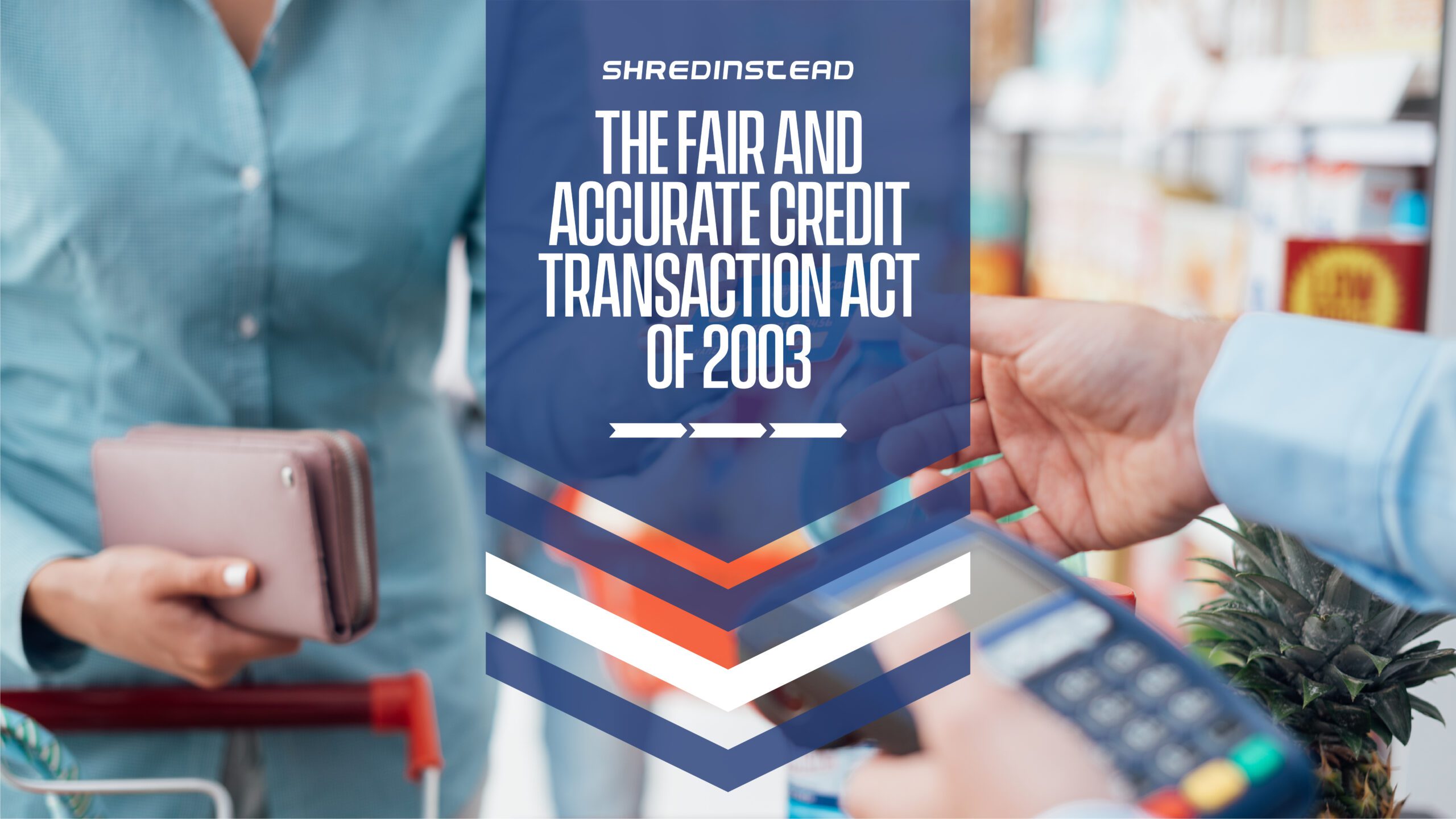 The Fair and Accurate Credit Transaction Act of 2003 (FACTA) - Shred ...